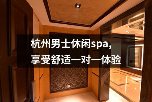 杭州男士休闲spa享受舒适一对一体验 杭州按摩网
