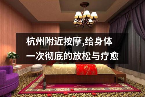 杭州附近按摩给身体一次彻底的放松与疗愈 杭州按摩网