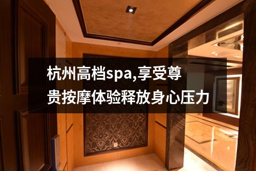 杭州高档spa享受尊贵按摩体验释放身心压力 杭州按摩网